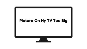 10 Reasons Picture On My TV Is Too Big (Fixed!) – TVDecoded