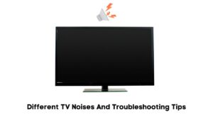TV Makes Buzzing/Clicking/Cracking Noise When Turned ON/OFF – TVDecoded