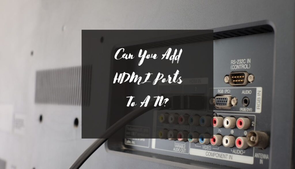 You can’t install new HDMI ports on a TV, regardless of the model. – TVDecoded